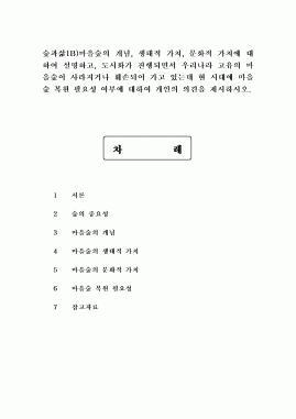 숲과삶1B) 마을숲의 개념 생태적 가치 문화적 가치에 대하여 설명하고 도시화가 진행되면서 우리나라 고유의 마을숲이 사라지거나 훼손되어 가고 있는데 현 시대에 마을숲 복원 필요-1페이지