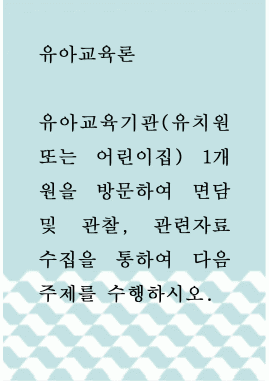 유아 = 유아교육론 = 외국과 한국의 유아교육기관의 체제와 종류에 대하여 설명하고 방문한 유아교육기관에 대하여 보고 느낀 점을 서술하시오-1페이지