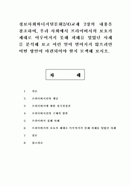 교재 2장의 내용을 참조하여 우리 사회에서 프라이버시의 보호가 제대로 이루어지지 못해 피해를 입었던 사례를 분석해 보고 이런 일이 벌어지지 않으려면 어떤 방안이 마련되어야 할지-1페이지