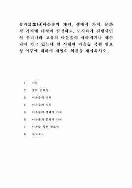 숲과삶2019)마을숲의 개념 생태적 가치 문화적 가치에 대하여 설명하고 도시화가 진행되면서 우리나라 고유의 마을숲이 사라지거나 훼손되어 가고 있는데 현 시대에 마을숲 복원 필-1페이지