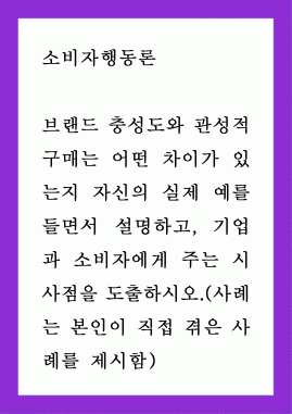 경영 = 소비자행동론 = 브랜드 충성도와 관성적 구매는 어떤 차이가 있는지 자신의 실제 예를 들면서 설명하고 기업과 소비자에게 주는 시사점을 도출하시오(사례는 본인이 직접 겪은 사례를 제시함)-1페이지