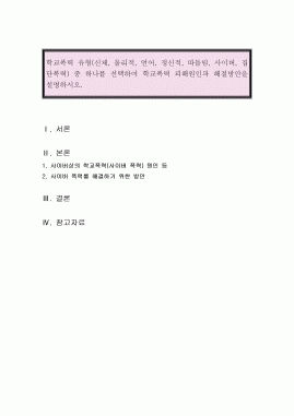 [사회과학] 학교폭력 유형(신체 물리적 언어 정신적 따돌림 사이버 집단폭력) 중 하나를 선택하여 학교폭력 피해원인과 해결방안을 설명하시오-1페이지