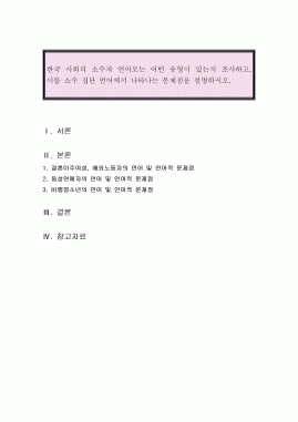 한국 사회의 소수자 언어로는 어떤 유형이 있는지 조사하고 이들 소수 집단 언어에서 나타나는 문제점을 설명하시오-1페이지