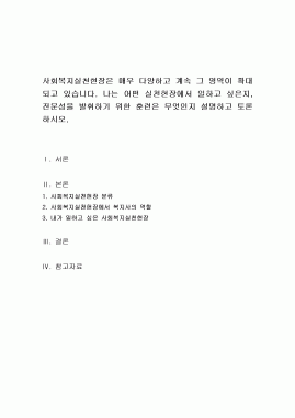 사회복지실천현장은 매우 다양하고 계속 그 영역이 확대되고 있습니다 나는 어떤 실천현장에서 일하고 싶은지 전문성을 발휘하기 위한 훈련은 무엇인지 설명하고 토론하시오-1페이지