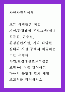 관광 = 자연자원의 이해 = 모든 학생들은 직접 자연환경해설 프로그램(실내 식물원 곤충원 환경관련시설 기타 다양한 실내외 시설 등에서 제공하는 모든 유형의 자연환경해설프로그램을 포함)에 직접 참여하고 다음-1페이지