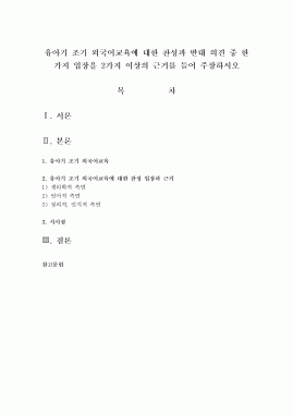 유아기 조기 외국어교육에 대한 찬성과 반대 의견 중 한 가지 입장을 2가지 이상의 근거를 들어 주장하시오-1페이지