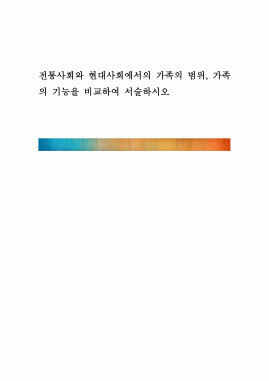 [ 전통사회와 현대사회에서의 가족의 범위 가족의 기능을 비교하여 서술하시오 ]-1페이지