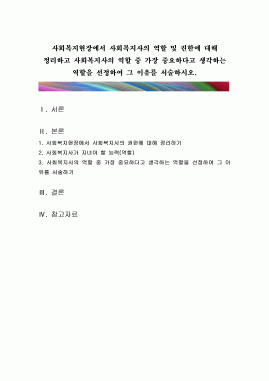 사회복지현장에서 사회복지사의 역할 및 권한에 대해 정리하고 사회복지사의 역할 중 가장 중요하다고 생각하는 역할을 선정하여 그 이유를 서술하시오-1페이지