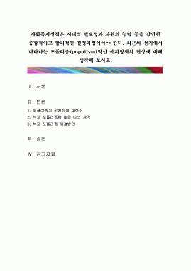 사회복지정책은 시대적 필요성과 자원의 능력 등을 감안한 종합적이고 합리적인 결정과정이어야 한다 최근의 선거에서 나타나는 포퓰리즘(popuilsm)적인 복지정책의 현상에 대해 생각해 보시오-1페이지