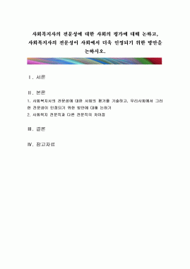 사회복지사의 전문성에 대한 사회의 평가에 대해 논하고 사회복지사의 전문성이 사회에서 더욱 인정되기 위한 방안을 논하시오-1페이지