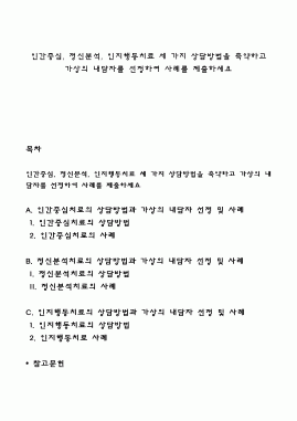 인간중심 정신분석 인지행동치료 세 가지 상담방법을 축약하고 가상의 내담자를 선정하여 사례를 제출하세요-1페이지