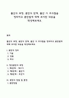 출산의 과정 분만의 단계 출산 시 주의점을 정리하고 분만법에 대한 내용을 작성해보세요-1페이지