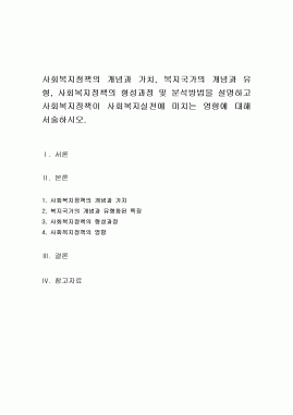 사회복지정책의 개념과 가치 복지국가의 개념과 유형 사회복지정책의 형성과정 및 분석방법을 설명하고 사회복지정책이 사회복지실천에 미치는 영향에 대해 서술하시오-1페이지