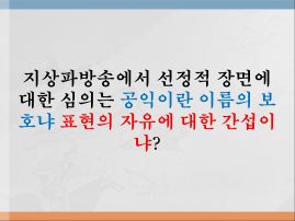 선정성 vs 공익성지상파방송표현의 자유선정성(煽情性)의 개념우리나라의 선정성 심의규제선정성 심의-1페이지