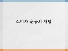 소비자 운동의 개념소비자 운동의 개념소비자의 8대 권리중국의 소비자 권리 침해 사례안전할 권리(가짜달걀)-1페이지