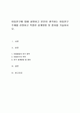 아동연구에 대해 설명하고 본인이 생각하는 아동연구 주제를 선정하고 적절한 설계방법 및 절차를 기술하시오-1페이지