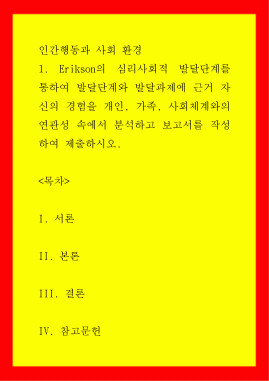 인간행동과사회환경 ) Erikson의 심리사회적 발달단계를 통하여 발달단계와 발달과제에 근거 자신의 경험을 개인 가족 사회체계와의 연관성 속에서 분석하고 보고서를 작성하여 제출하시오-1페이지