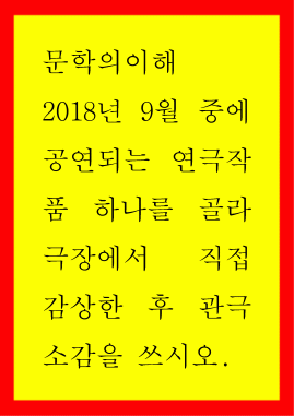 문학의이해 =) 2018년 9월 중에 공연되는 연극작품 하나를 골라 극장에서 직접 감상한 후 관극소감을 쓰시오-1페이지