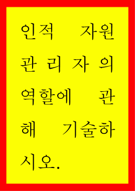 인적자원개발론 ) 인적자원관리자의 역할에 관해 기술하시오-1페이지