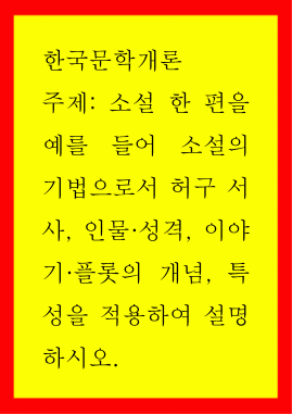 한국문학개론 ) 소설 한 편을 예를 들어 소설의 기법으로서 허구 서사 인물·성격 이야기·플롯의 개념 특성을 적용하여 설명하시오-1페이지