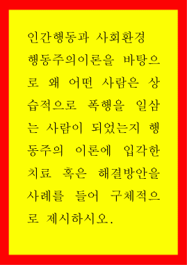 인간행동과사회환경 ) 행동주의 이론을 바탕으로 왜 어떤 사람은 상습적으로 폭행을 일삼는 사람이 되었는지 행동주의 이론에 입각한 치료 혹은 해결방안을 사례를 들어 구체적으로 제시하시오-1페이지