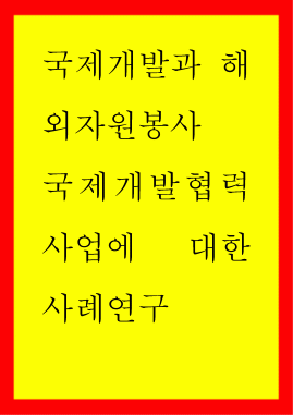 국제개발과 해외자원봉사 ) 국제개발협력사업에 대한 사례연구-1페이지