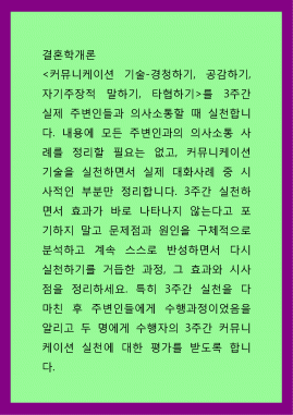 결혼학개론 ) 커뮤니케이션 기술-경청하기 공감하기 자기주장적 말하기 타협하기를 3주간 실제 주변인들과 의사소통할 때 실천합니다-1페이지