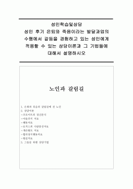 성인학습및상담성인 후기 은퇴와 죽음이라는 발달과업의 수행에서 갈등을 경험하고 있는 성인에게 적용할 수 있는 상담이론과 그 기법들에 대해서 설명하시오13-1페이지