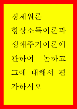 경제원론 ) 항상소득이론과 생애주기이론에 관하여 논하고 그에 대해서 평가하시오-1페이지