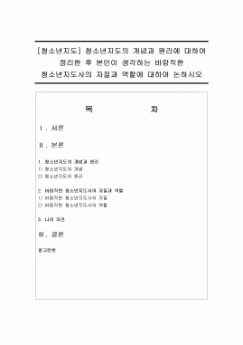 [청소년지도] 청소년지도의 개념과 원리에 대하여 정리한 후 본인이 생각하는 바람직한 청소년지도사의 자질과 역할에 대하여 논하시오-1페이지