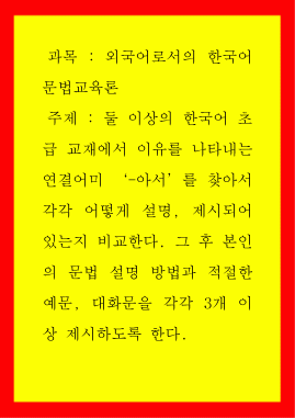 외국어로서의 한국어문법교육론 ) 둘 이상의 한국어 초급 교재에서 이유를 나타내는 연결어미 ‘-아서’를 찾아서 각각 어떻게 설명 제시되어 있는지 비교한다-1페이지