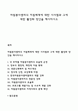 자원봉사센터의 지원체계에 대한 시사점과 그에 대한 활성화 방안을 제시하시오-1페이지