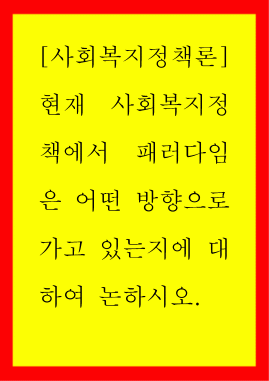 [사회복지] 사회복지정책론 ) 현재 사회복지정책에서 패러다임은 어떤 방향으로 가고 있는지에 대하여 논하시오-1페이지