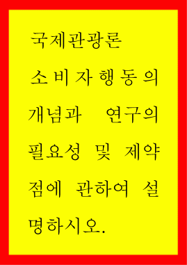 국제관광론 ) 소비자행동의 개념과 연구의 필요성 및 제약점에 관하여 설명하시오-1페이지