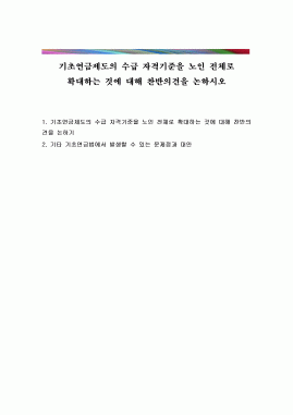 기초연금제도의 수급 자격기준을 노인 전체로 확대하는 것에 대해 찬반의견을 논하시오-1페이지