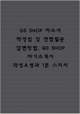 GS SHOP 자소서 작성법 및 면접질문 답변방법 GS샵 자기소개서 작성요령과 1분 스피치-1페이지