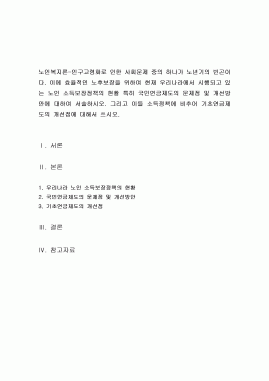 효율적인 노후보장을 위하여 현재 우리나라에서 시행되고 있는 노인 소득보장정책의 현황 특히 국민연금제도의 문제점 및 개선방안에 대하여 서술하시오 그리고 이들 소득정책에 비추어 기초-1페이지