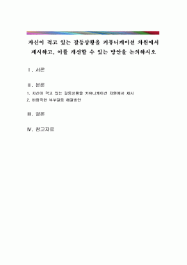 자신이 격고 있는 갈등상황을 커뮤니케이션 차원에서 제시하고 이를 개선할 수 있는 방안을 논의하시오-1페이지