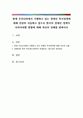 [사회복지] 현재 우리나라에서 시행하고 있는 장애인 복지정책에 대해 간단히 서술하고 앞으로 한국의 장애인 정책이 나아가야할 방향에 대해 자신의 견해를 말하시오-1페이지