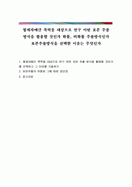 형제자매간 폭력을 대상으로 연구 어떤 표본 추출 방식을 활용할 것인가 확률 비확률 추출방식인가 표본추출방식을 선택한 이유는 무엇인가-1페이지