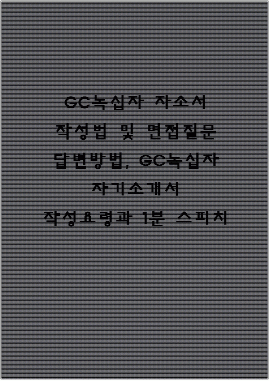 GC녹십자 자소서 작성법 및 면접질문 답변방법 녹십자 자기소개서 작성요령과 1분 스피치-1페이지