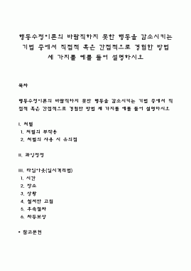 행동수정이론의 바람직하지 못한 행동을 감소시키는 기법 중에서 직접적 혹은 간접적으로 경험한 방법 세 가지를 예를 들어 설명하시오-1페이지