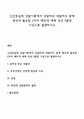 인간중심적 상담이론에서 상담자와 내담자의 관계 형성에 필요한 3가지 태도에 대해 각각 2문장 이상으로 설명하시오-1페이지