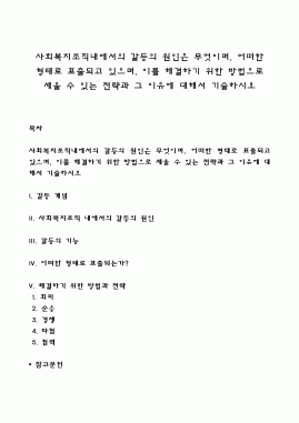 사회복지조직내에서의 갈등의 원인은 무엇이며 어떠한 형태로 표출되고 있으며 이를 해결하기 위한 방법으로 세울 수 있는 전략과 그 이유에 대해서 기술하시오-1페이지