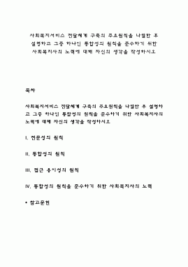 사회복지서비스 전달체계 구축의 주요원칙을 나열한 후 설명하고 그중 하나인 통합성의 원칙을 준수하기 위한 사회복지사의 노력에 대해 자신의 생각을 작성하시오-1페이지