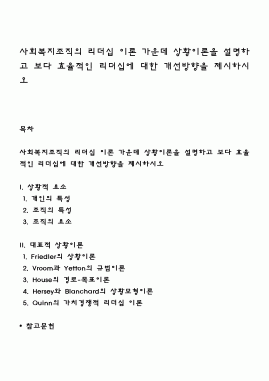 사회복지조직의 리더십 이론 가운데 상황이론을 설명하고 보다 효율적인 리더십 개선방향을 제시하시오-1페이지