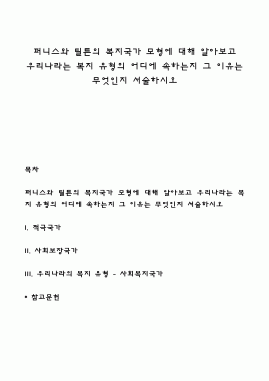 퍼니스와 틸튼의 복지국가 모형에 대해 알아보고 우리나라는 복지 유형의 어디에 속하는지 그 이유는 무엇인지 서술하시오-1페이지