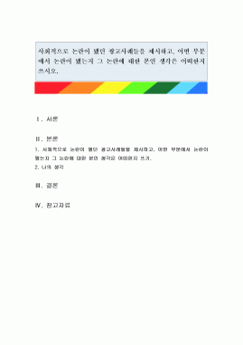 사회적으로 논란이 됐던 광고사례들을 제시하고 어떤 부분에서 논란이 됐는지 그 논란에 대한 본인 생각은 어떠한지 쓰시오-1페이지