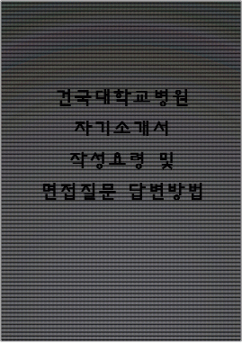 건국대학교병원(건국대병원) 간호사(간호직) 자기소개서 작성요령 및 면접질문 답변방법-1페이지