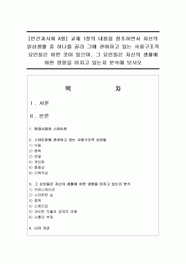 [인간과사회 A형] 교재 1장의 내용을 참조하면서 자신의 일상생활 중 하나를 골라 그에 관여하고 있는 사회구조적 요인들은 어떤 것이 있으며 그 요인들은 자신의 생활에 어떤 영향을 미치고 있는지 분석해 보시오-1페이지